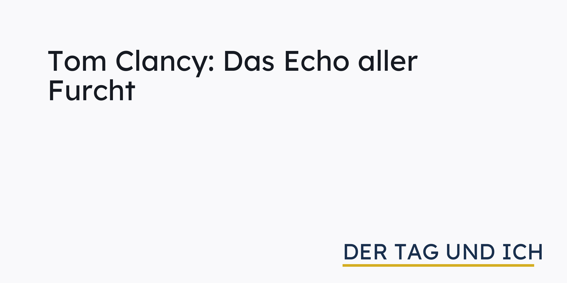 Tom Clancy: Das Echo aller Furcht › der tag und ich