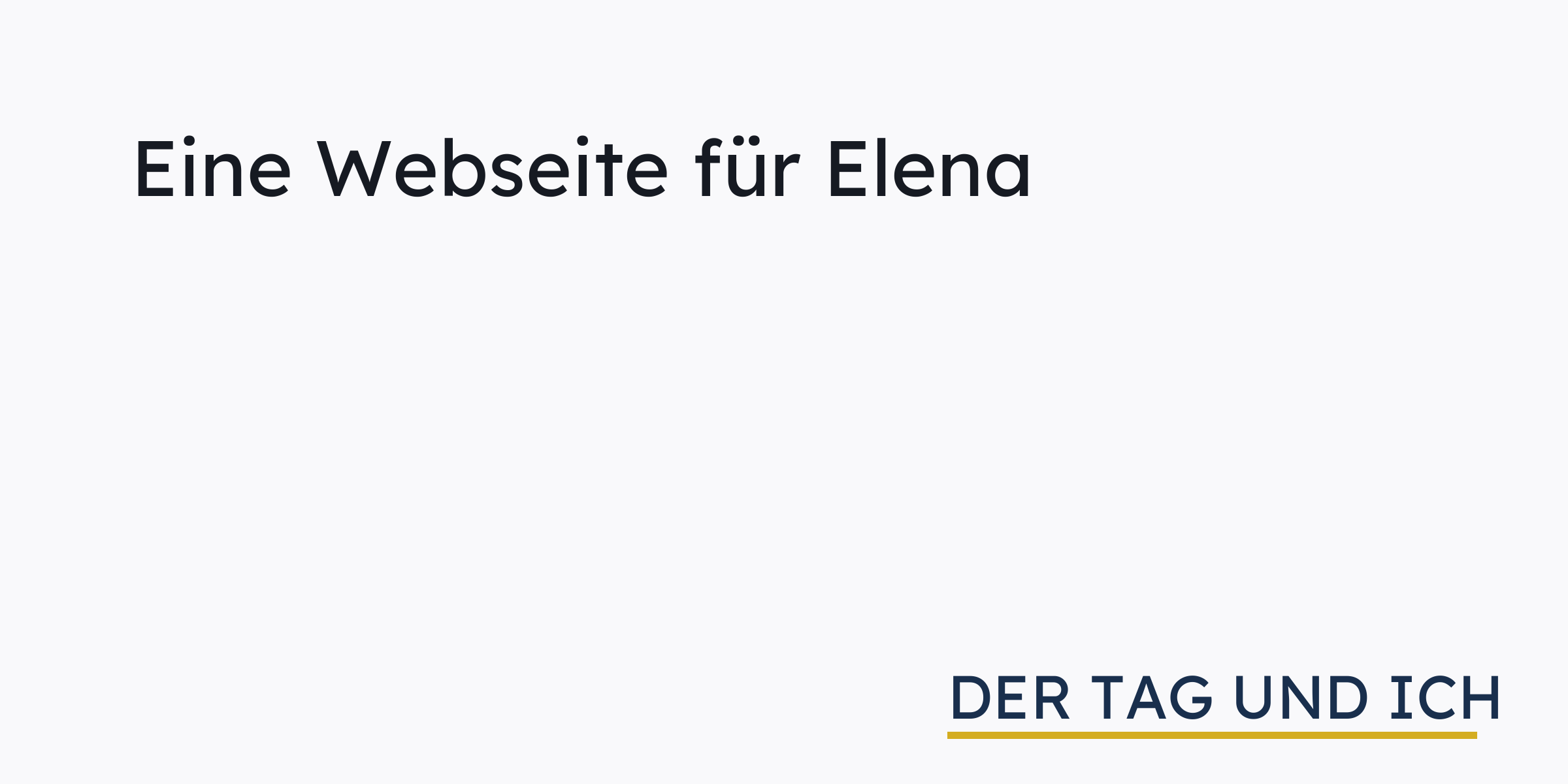 Eine Webseite für Elena › der tag und ich