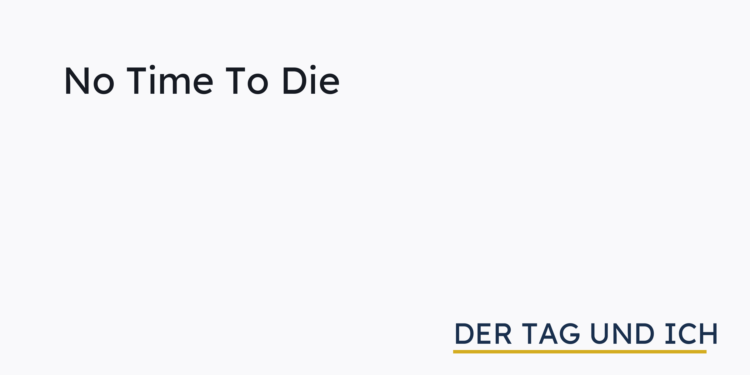 No Time To Die › der tag und ich