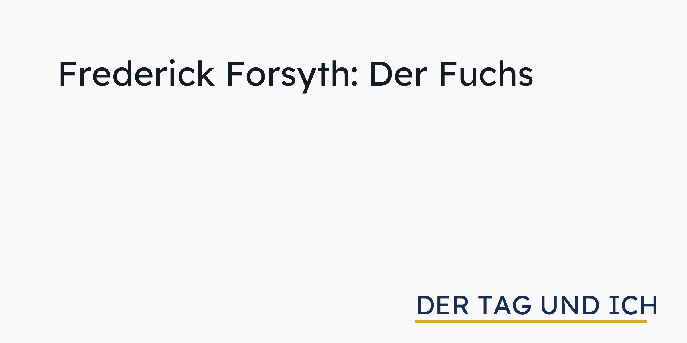 Frederick Forsyth: Der Fuchs › der tag und ich